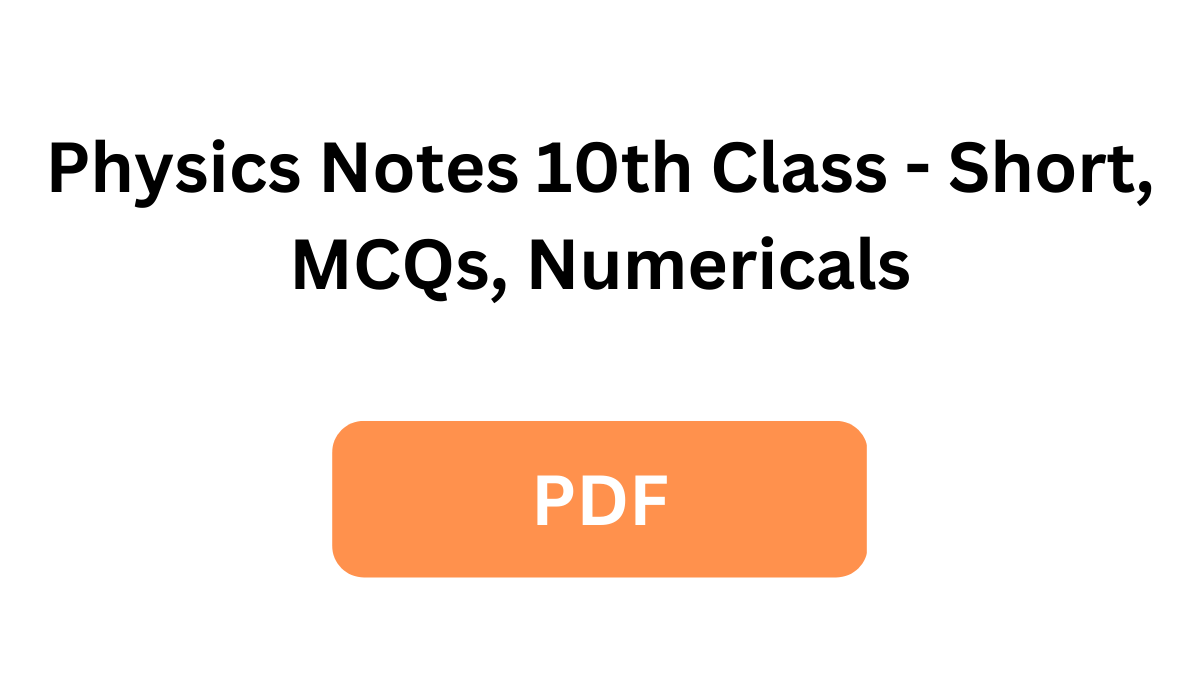 Physics Notes 10th Class - Short, MCQs, Numericals